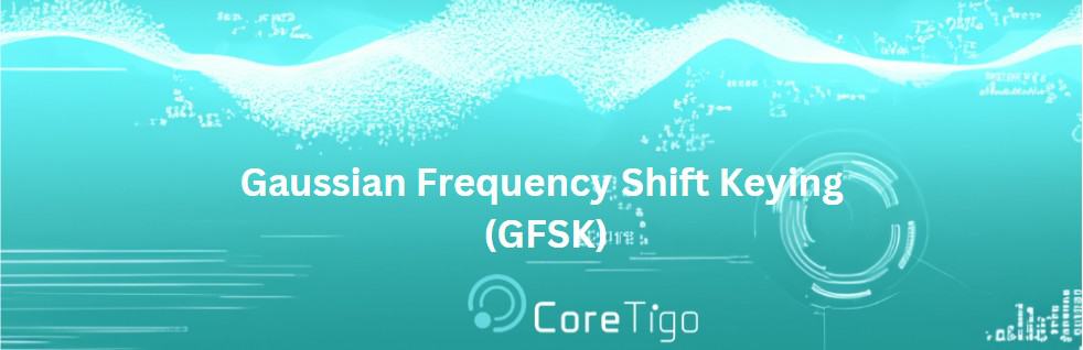 What Is Gaussian Frequency Shift Keying (GFSK)? | CoreTigo